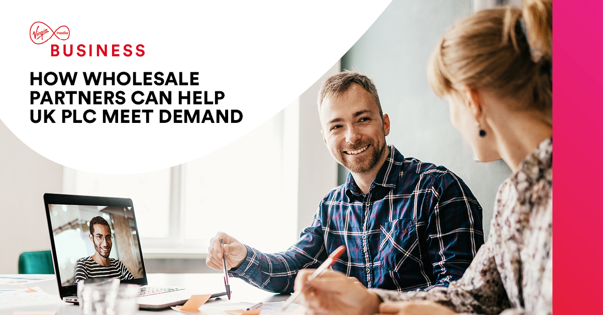 How wholesale partners can help UK PLC meet demand | Virgin Media Business