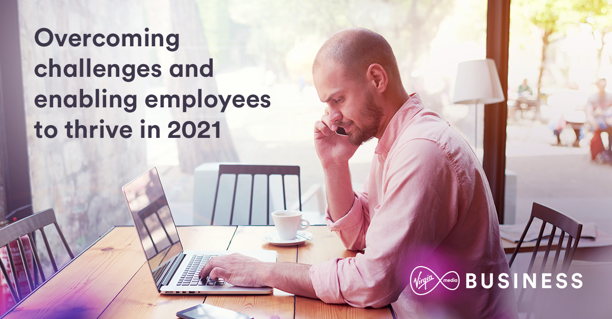 Overcoming challenges & enabling employees to thrive in 2021| Virgin ...